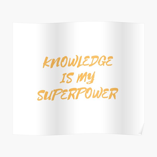 "KNOWLEDGE IS MY SUPERPOWER" Poster for Sale by IsaCria | Redbubble