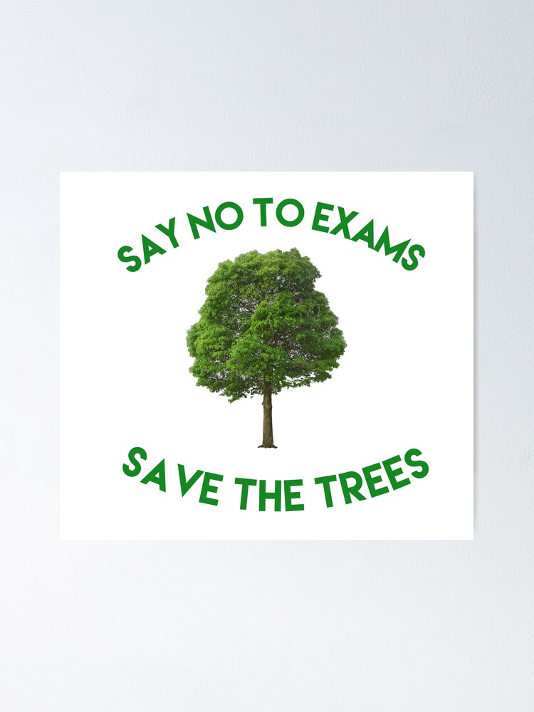 "Save trees, save paper, say no to exam" Poster for Sale by GUNNER77758 ...
