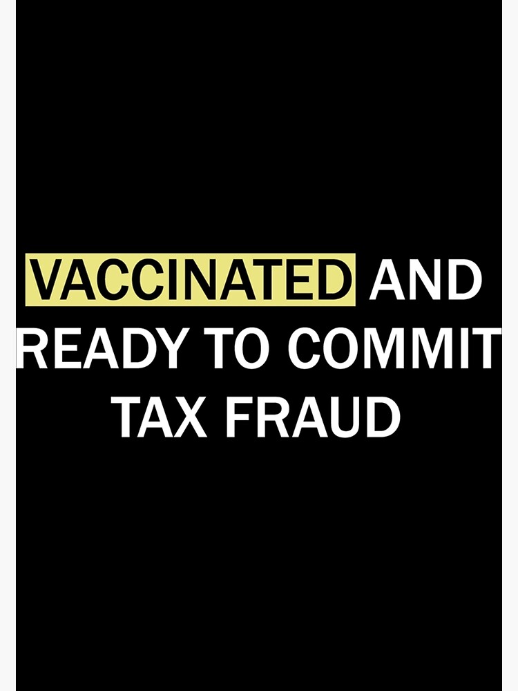 "Vaccinated and ready to commit tax fraud" Poster for Sale by ...