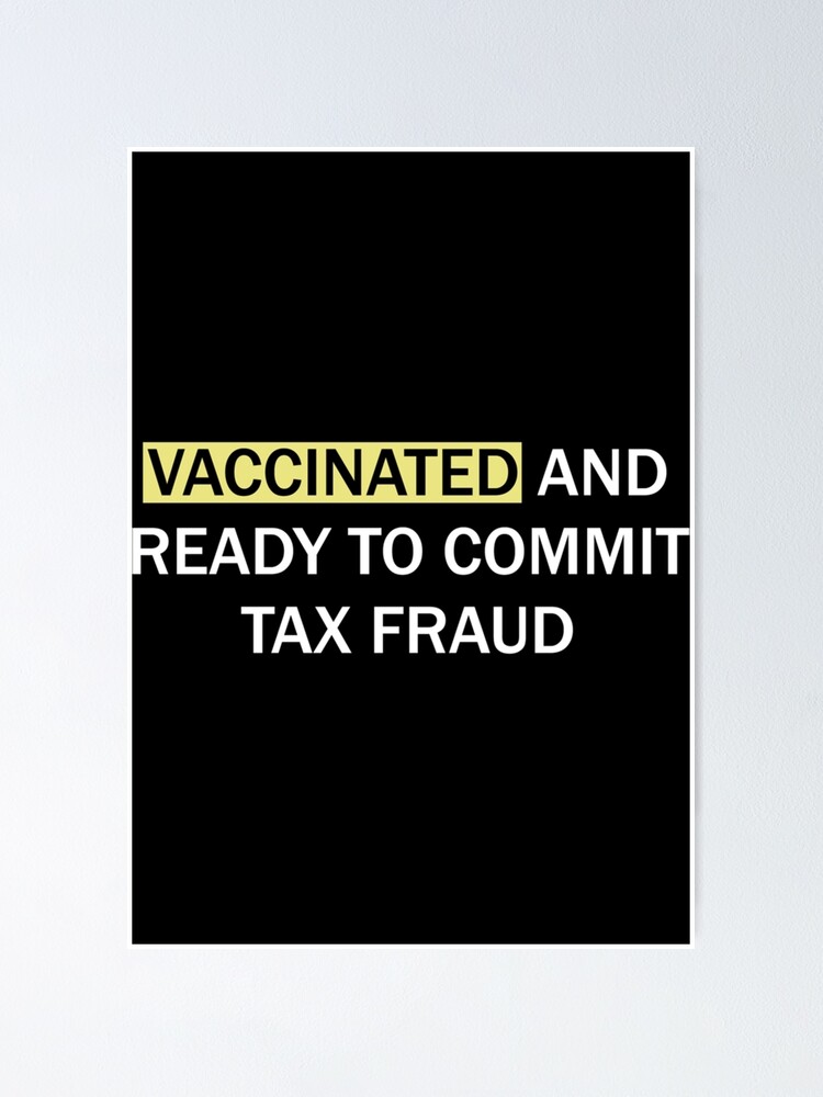 "Vaccinated and ready to commit tax fraud" Poster for Sale by ...