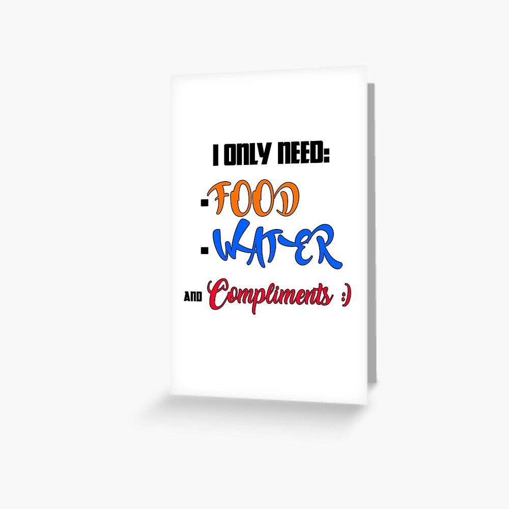 "Food Water and Compliments" Greeting Card for Sale by ErianAndre ...