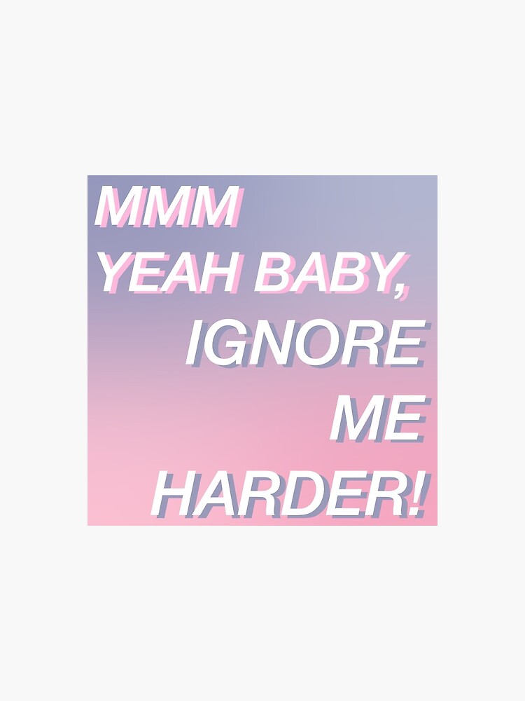 "yeah baby ignore me harder - aesthetic quote" Sticker for Sale by ...