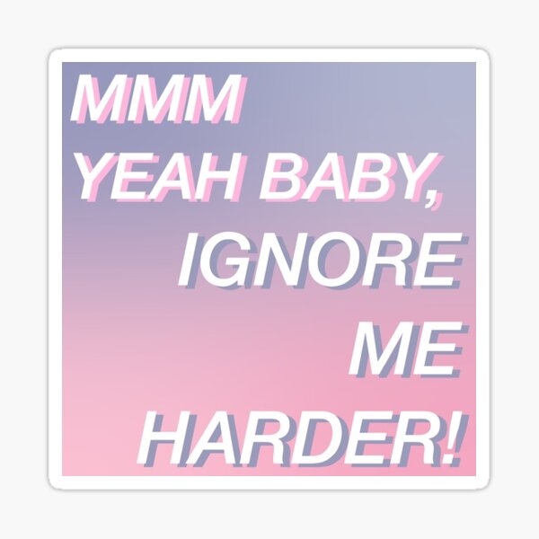 "yeah baby ignore me harder - aesthetic quote" Sticker for Sale by ...