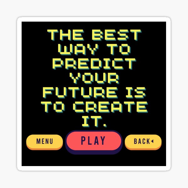 "The best way to predict your future is to create it., game ...
