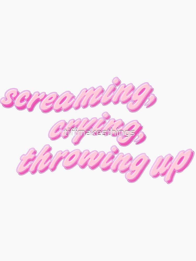 "screaming, crying, throwing up" Sticker for Sale by tiffmakesthings ...