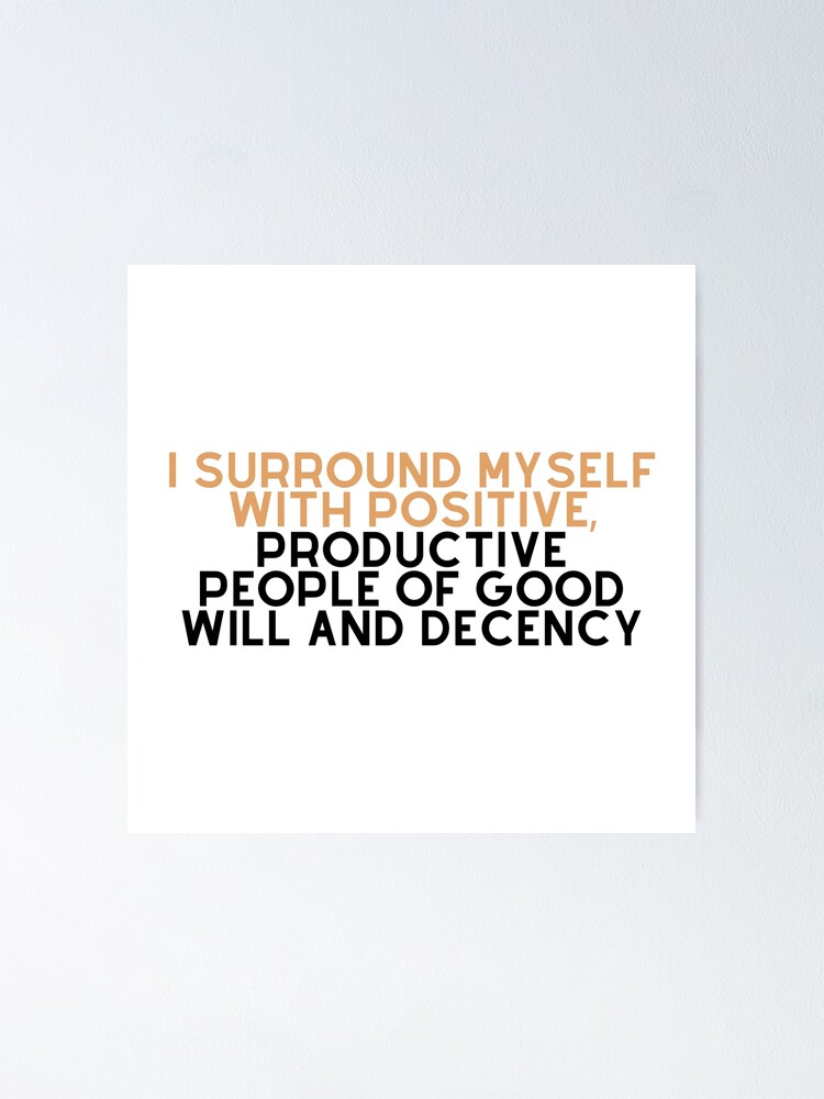 "I surround myself with positive, productive people of good will and ...