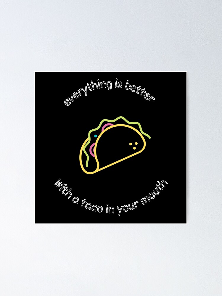 "Everything’s better with a taco" Poster for Sale by EvrDayNormalGuy ...