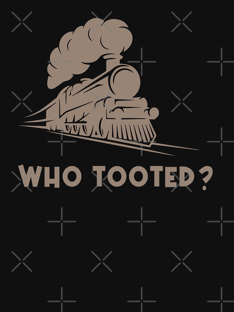 "Who Tooted Train Railroad Steam Engine Locomotive " T-shirt for Sale ...