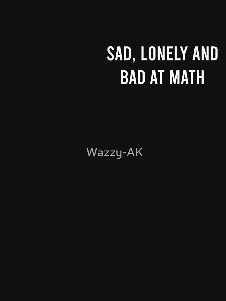 "Sad Lonely And Bad At Math, E-Girl Aesthetic" T-shirt for Sale by ...