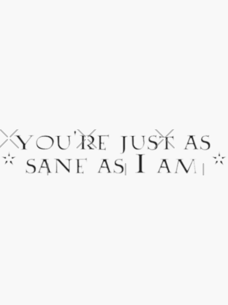 "Just as sane as I am" Sticker for Sale by LocalWizard | Redbubble