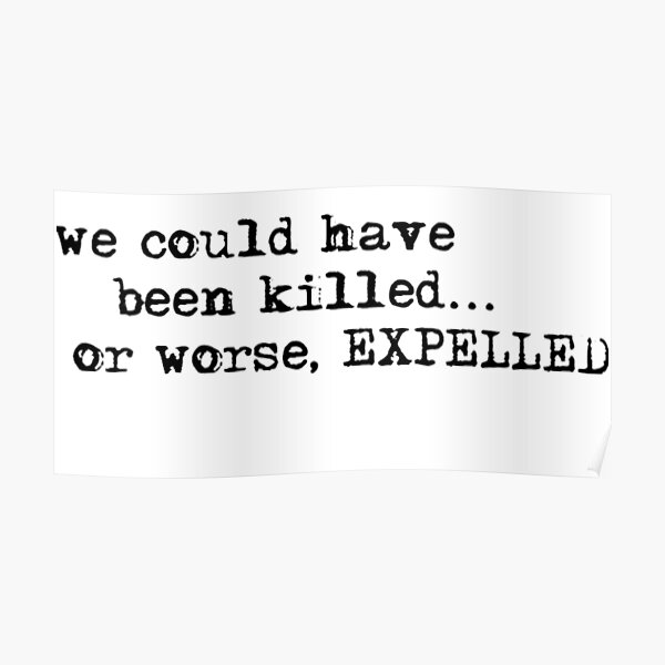 "We could have been killed or worse expelled" Poster for Sale by ...