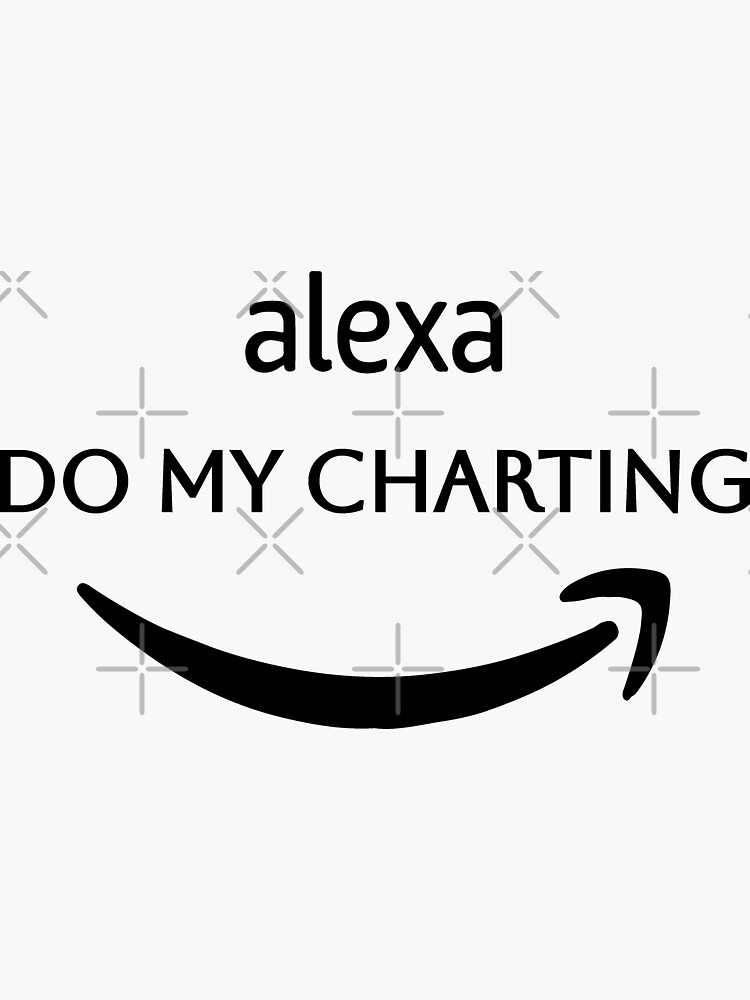 "Alexa, Do My Charting, nurse joke gifts" Sticker for Sale by ismail ...