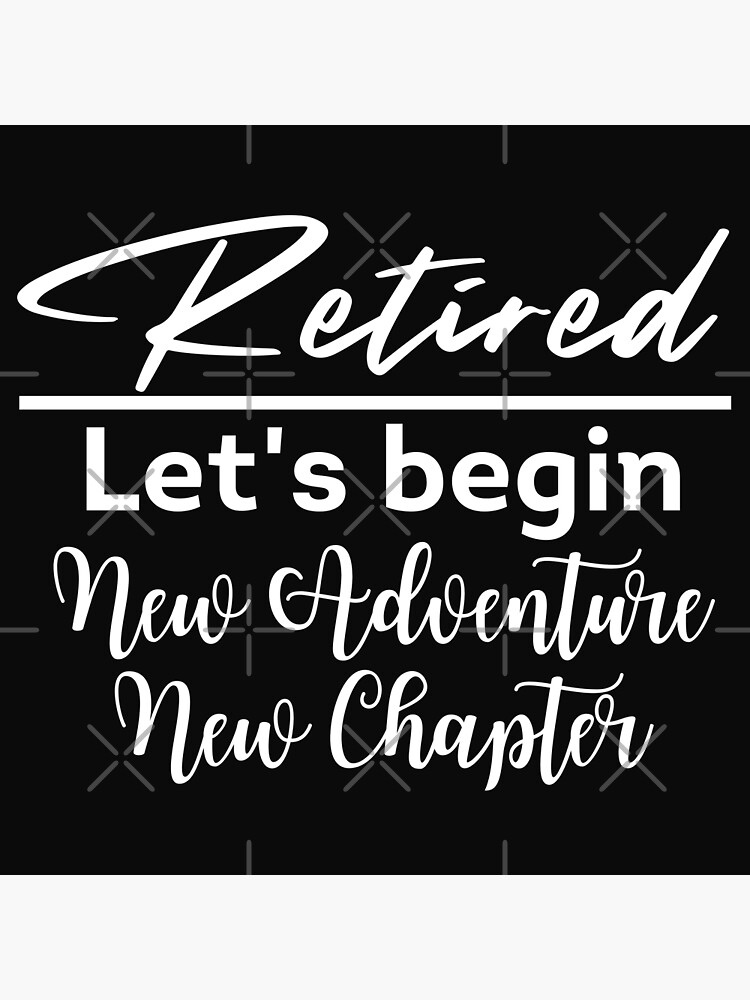 "Retired, let's begin new adventure new chapter, Finally retired shirt ...