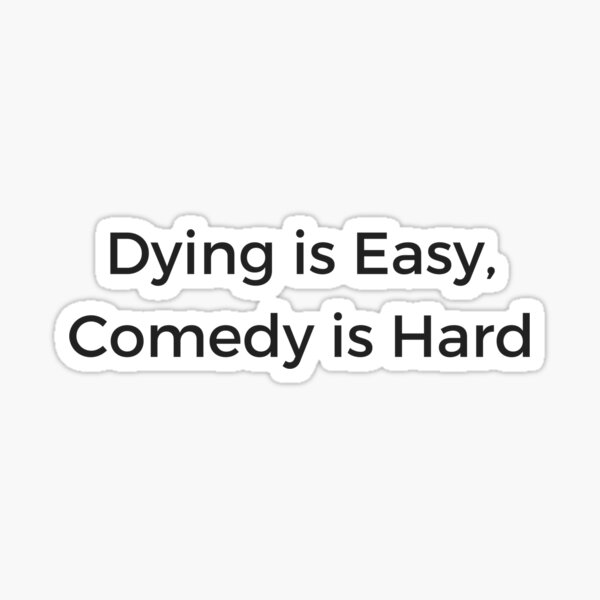 "Dying is Easy, Comedy is Hard" Sticker by sparksey | Redbubble