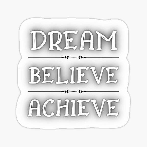 "Dream Believe Achieve" Sticker for Sale by As-Shumi | Redbubble