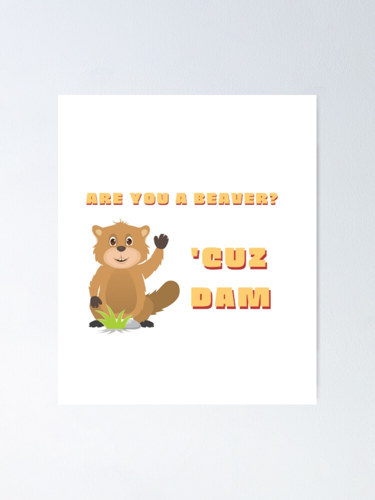 "Humorous Are You A Beaver Cuz Dam | Light Background" Poster for Sale ...