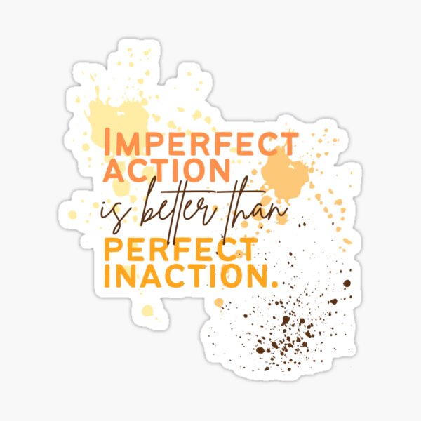 "Imperfect action is better than perfect inaction" Sticker for Sale by ...