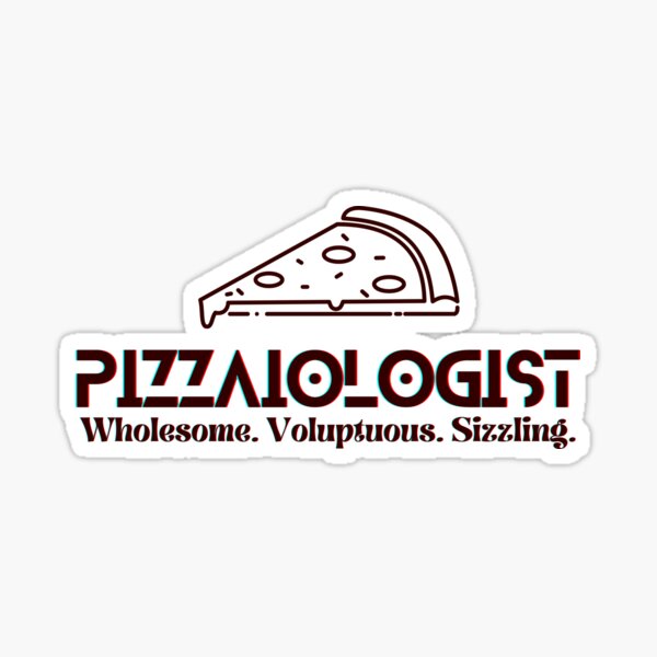 "Pizzaiologist - Wholesome, Voluptuous and Sizzling" Sticker for Sale ...
