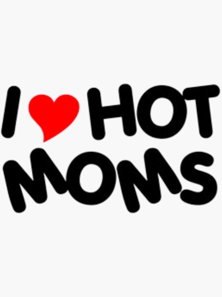 I Love Hot Moms Sticker For Sale By Skystar123 Redbubble