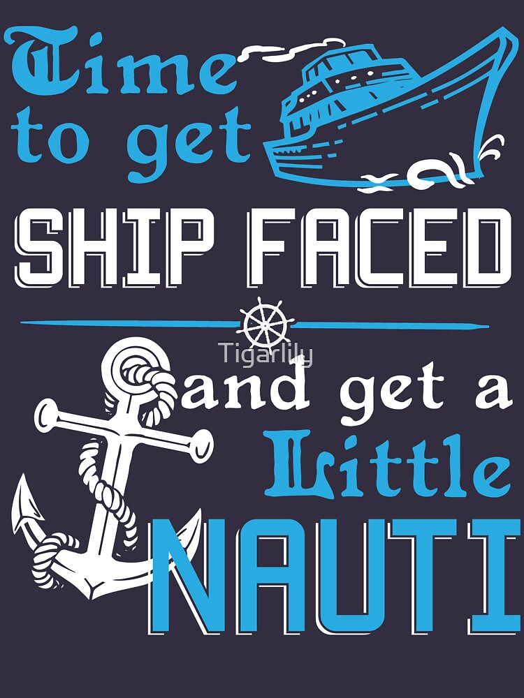 "Time To Get Ship Faced And A Little Nauti Cruise Tee Shirt" T-shirt ...