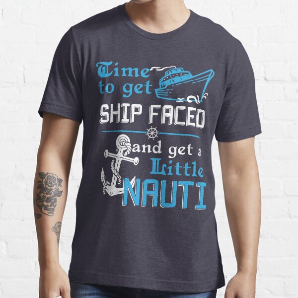 "Time To Get Ship Faced And A Little Nauti Cruise Tee Shirt" T-shirt ...