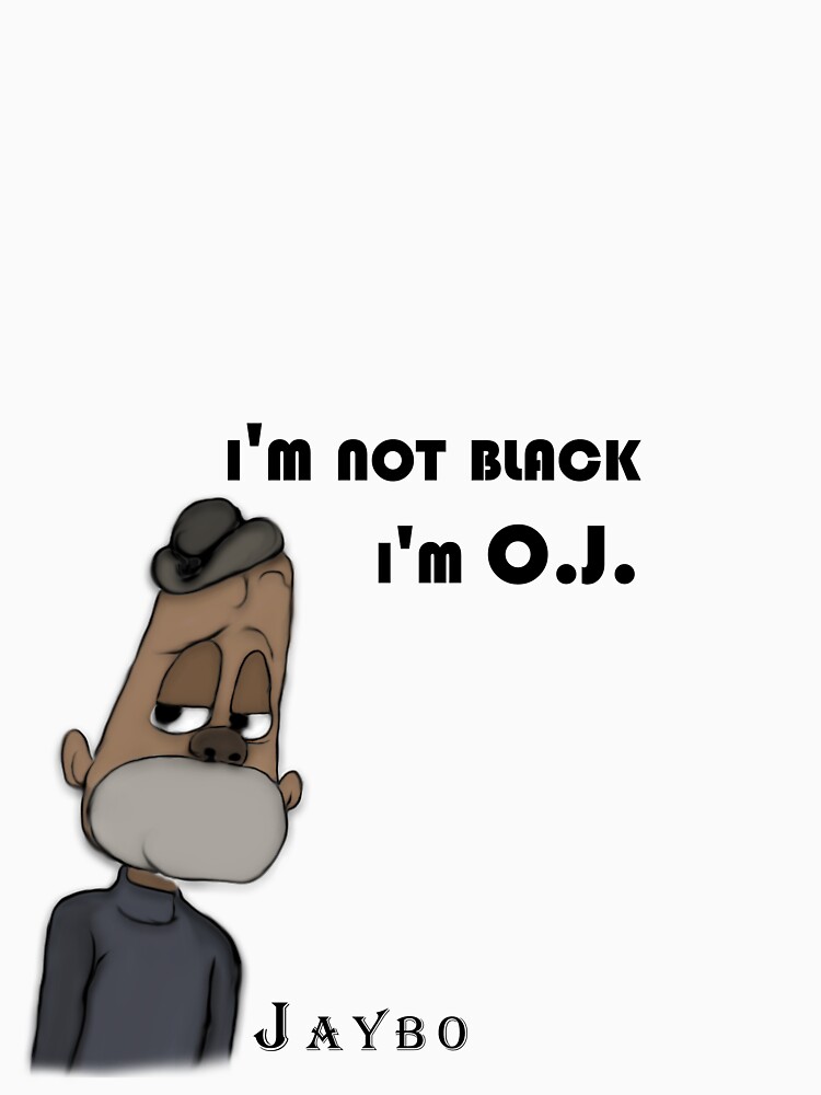 "Jaybo - i'm not black i'm O.J." T-shirt for Sale by NikaCheko ...