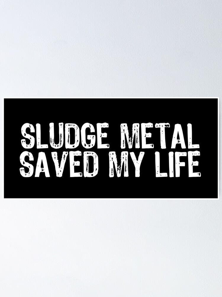 "Sludge Metal Saved My Life" Poster for Sale by samcloverhearts | Redbubble