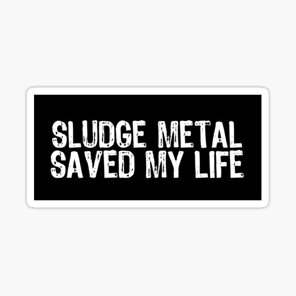 "Sludge Metal Saved My Life" Sticker for Sale by samcloverhearts ...