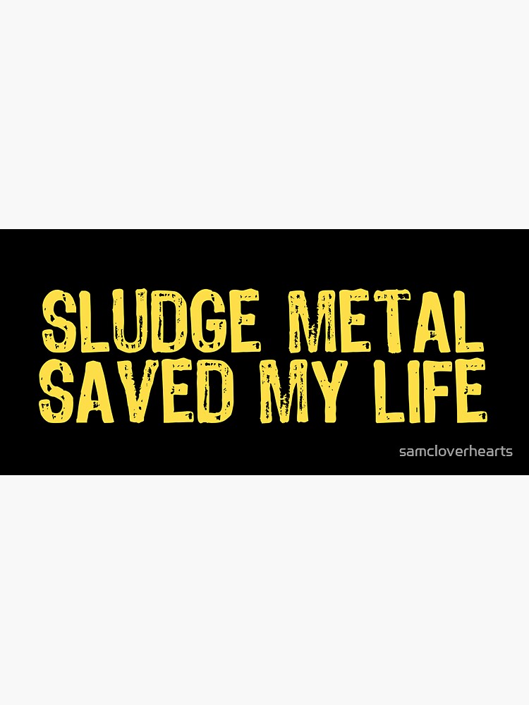 "Sludge Metal Saved My Life" Sticker for Sale by samcloverhearts ...