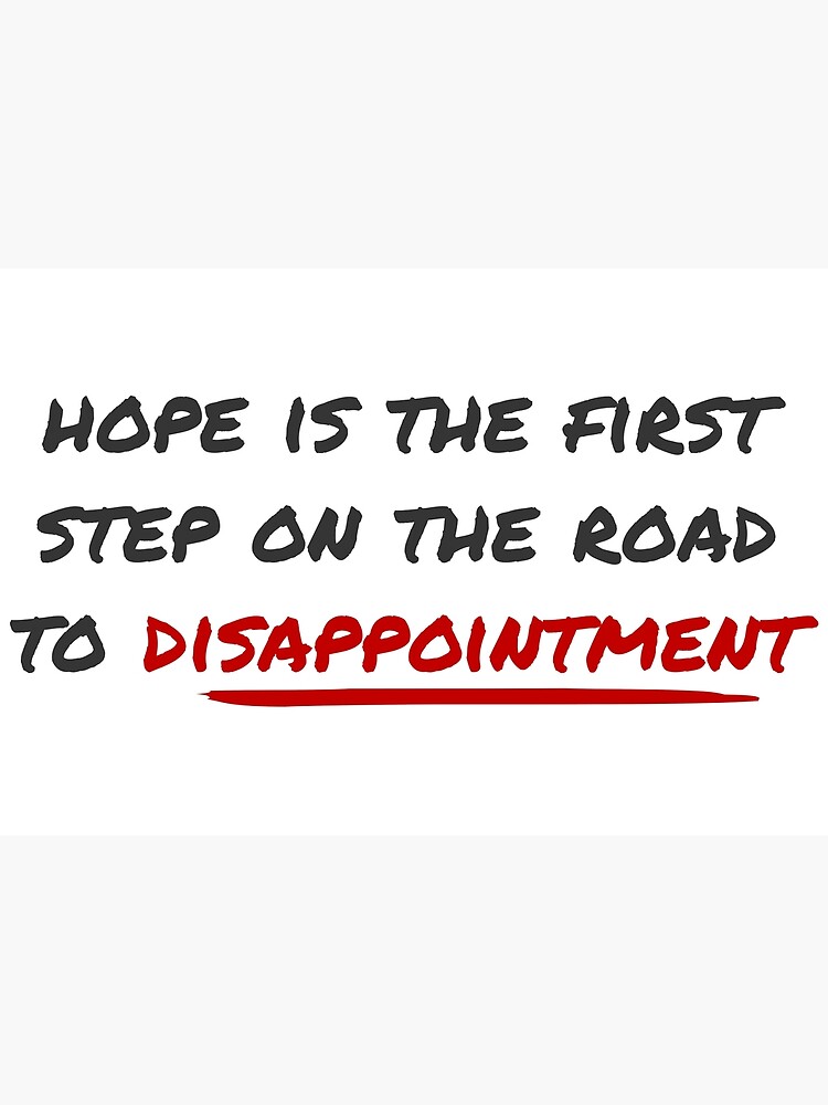 "Hope Is The First Step On The Road To Disappointment" Poster for Sale ...