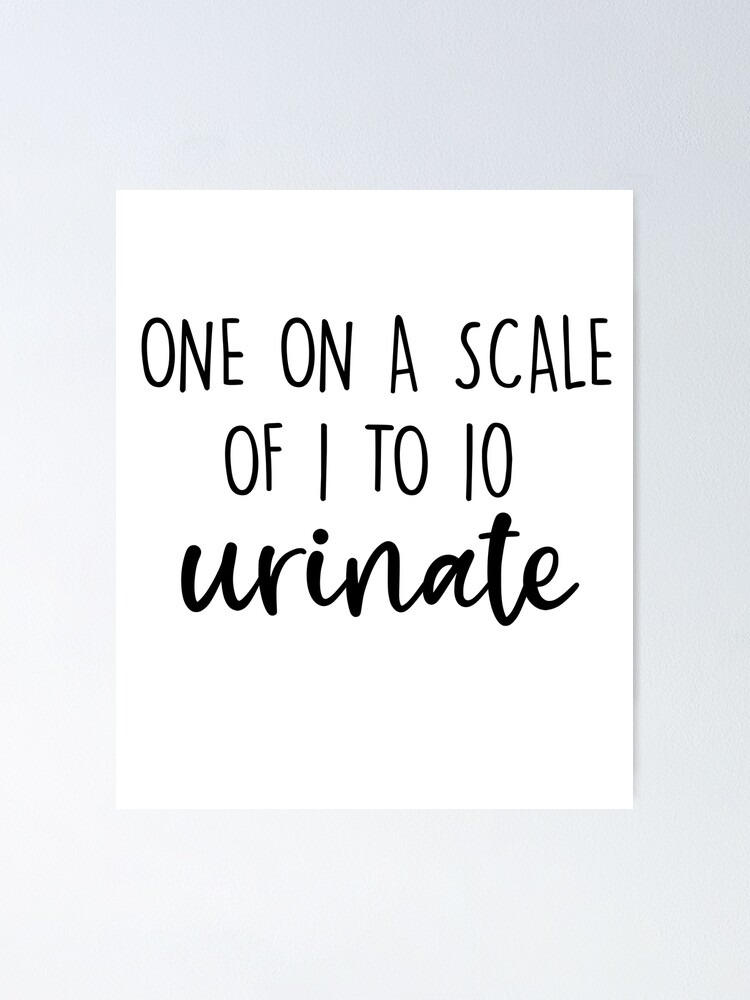 "On A Scale Of 1 To 10 Urinate , funny bathroom quotes " Poster for ...