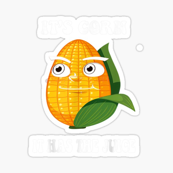 "It’s Corn A Big Lump With Knobs It Has The Juice Its Corn" Sticker for ...