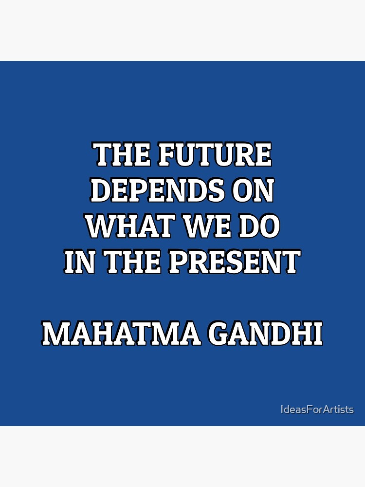 "Mahatma Gandhi - The future depends on what we do in the present " Poster for Sale by ...