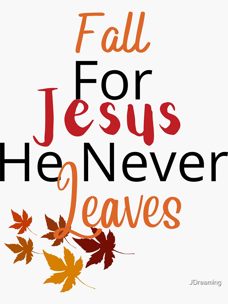 "Fall for Jesus He never leaves" Sticker for Sale by JDreaming | Redbubble