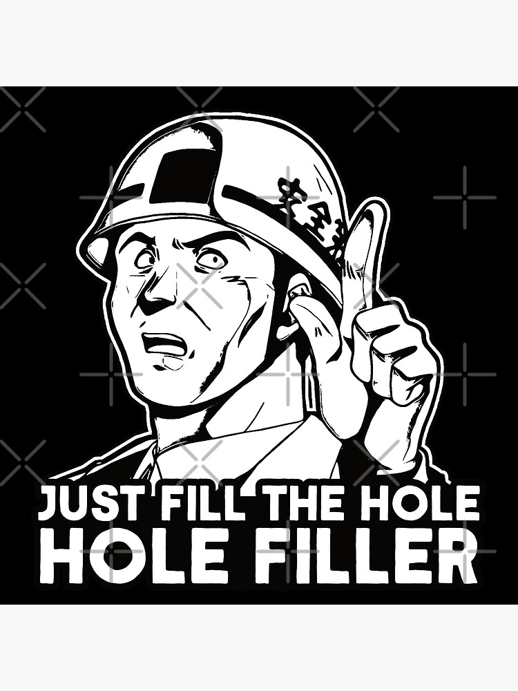 "Just fill the hole! Hole Filler!" Poster for Sale by SpaceDat120 ...