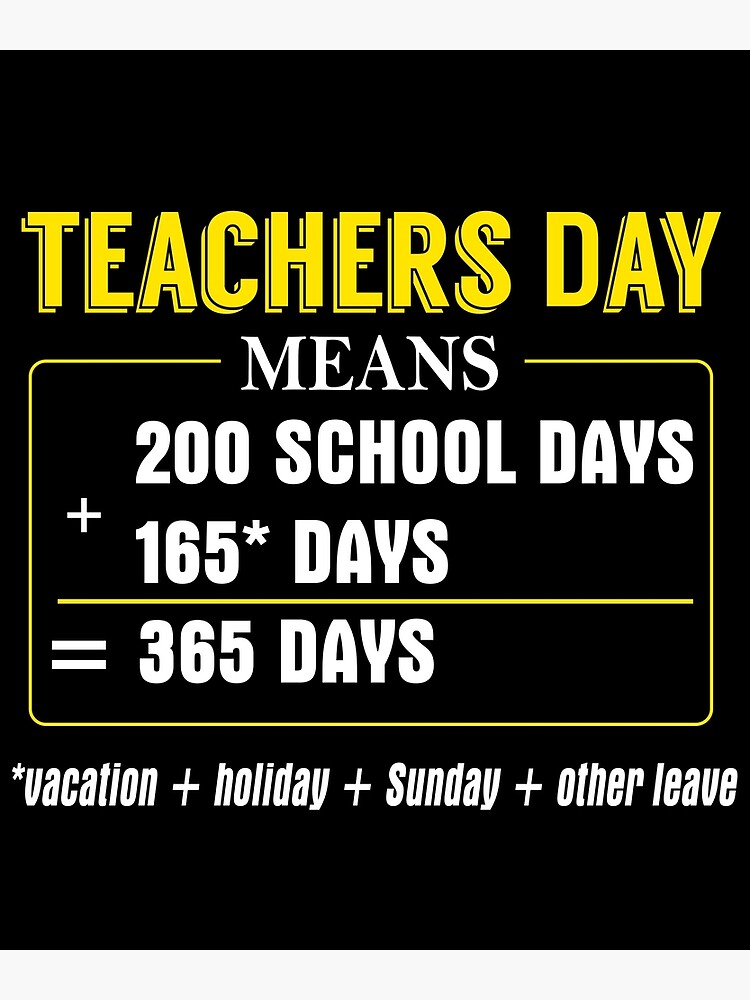 "Teachers Day Means 200 School Days And 165 Days" Poster for Sale by ...