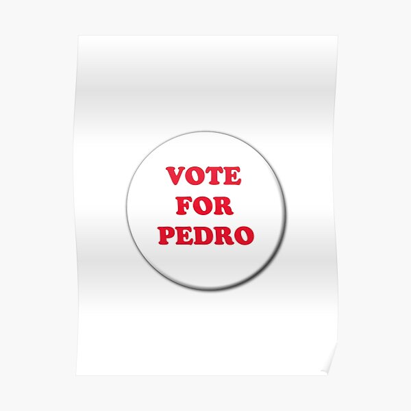 "Vote for Pedro - Badge" Poster by GR3AVE5Y | Redbubble