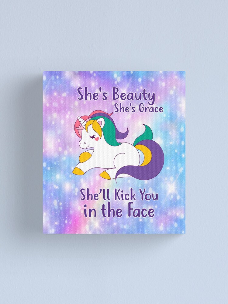 "Unicorn She Is Beauty She Is Grace She Will Kick You In The Face ...