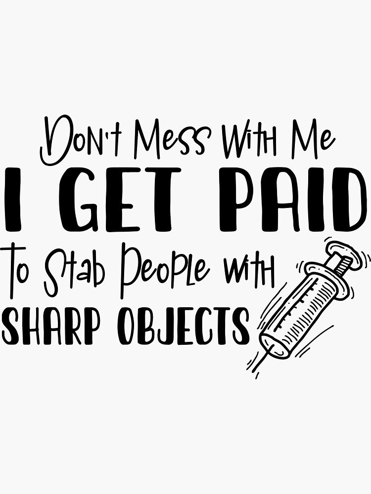 "Don't Mess With Me I Get Paid To Stab People With Sharp Objects" Sticker for Sale by ...
