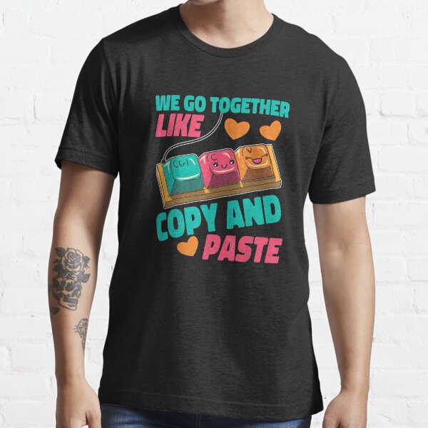 "We Go Together Like Copy And Paste" T-shirt for Sale by ...