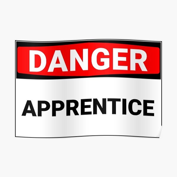 "Danger Apprentice Sign" Poster for Sale by Soursoul99 | Redbubble