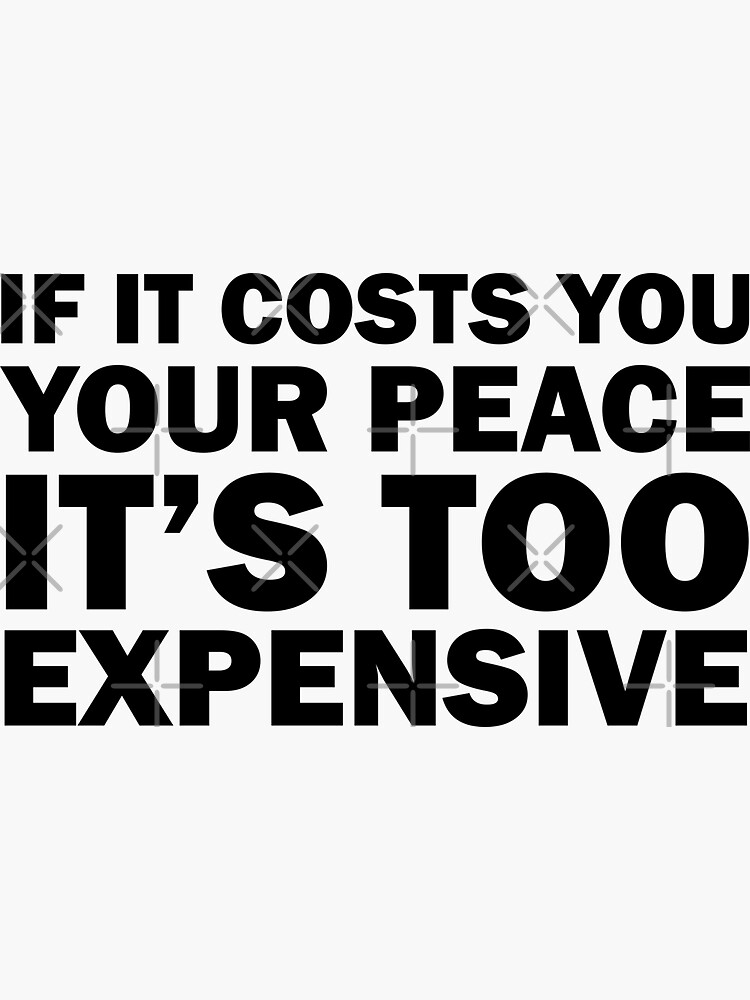 "if it costs you your peace its too expensive sticker, motivational ...
