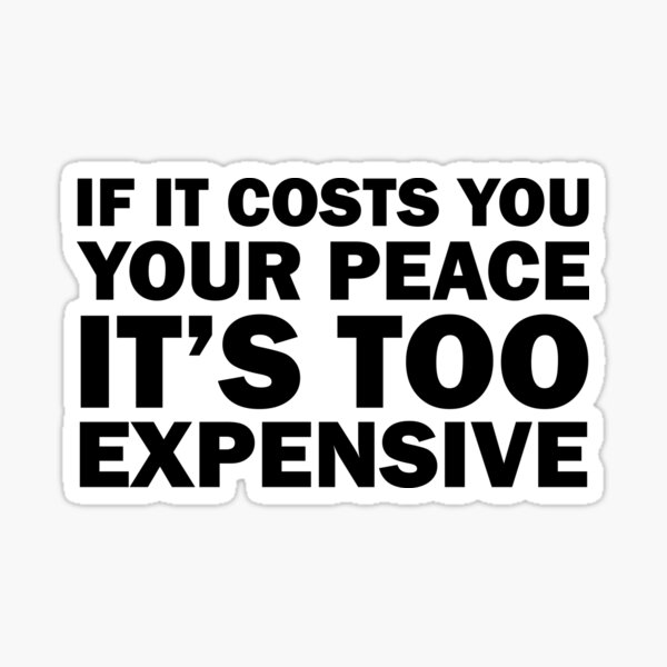 "if it costs you your peace its too expensive sticker, motivational ...
