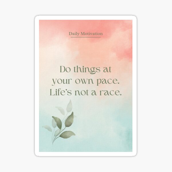 "Do things at your own pace.Life's not a race (daily motivation poster ...