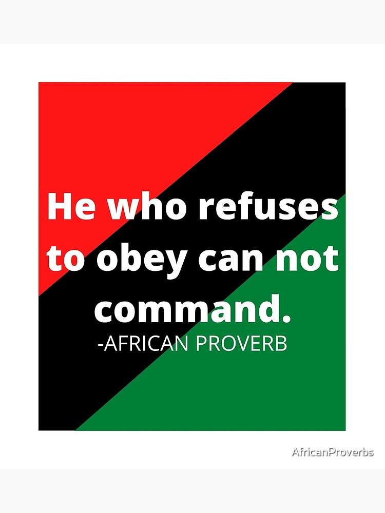 "African proverbs: He who refuses to obey can not command" Poster for ...