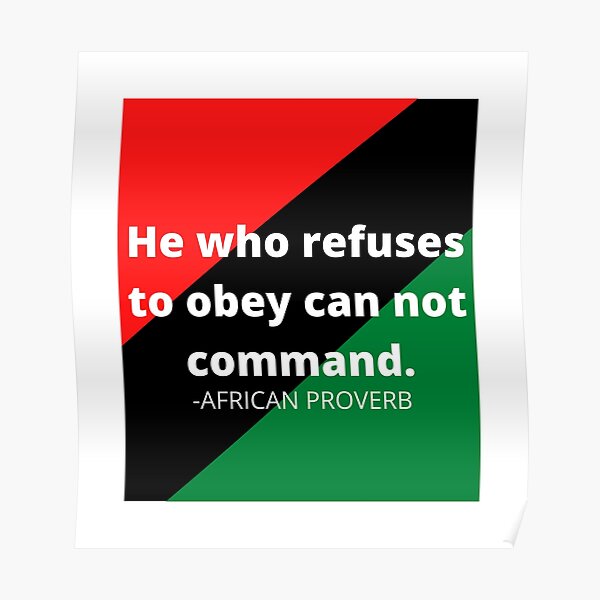 "African proverbs: He who refuses to obey can not command" Poster for ...