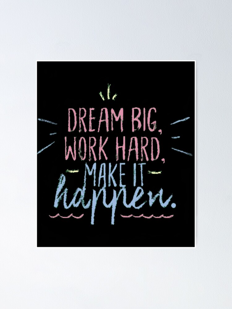 "Dream Big work hard, make it happen" Poster for Sale by foodmady ...
