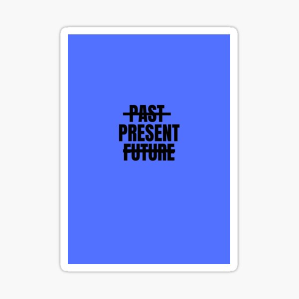 "PAST PRESENT FUTURE" Sticker for Sale by MYRA-KIRK1 | Redbubble