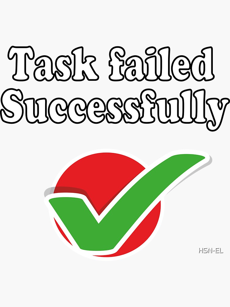 "task failed successfully funny" Sticker for Sale by HSN-EL | Redbubble