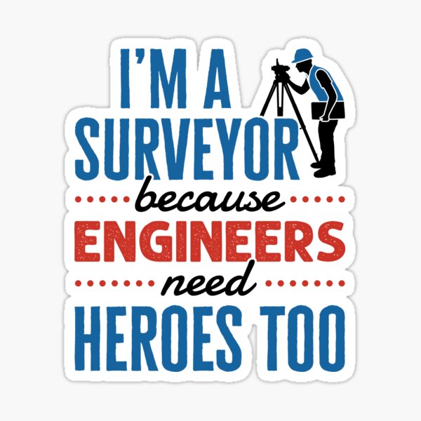 "I'm a Surveyor Because Engineers Need Heroes Too" Sticker for Sale by ...